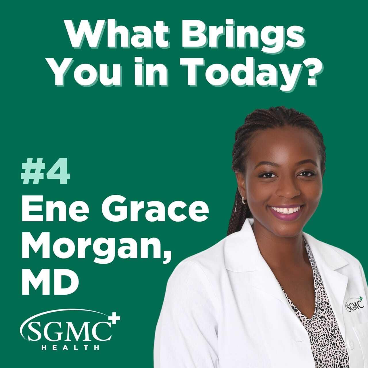 What Brings You In Today Ep. 4 | Ene Grace Morgan, MD, OBGYN, SGMC Health